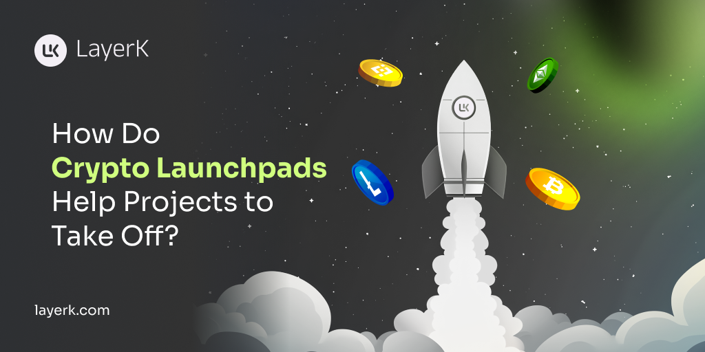 Crypto Launchpads I A Detailed Explanation I LayerK Blog
